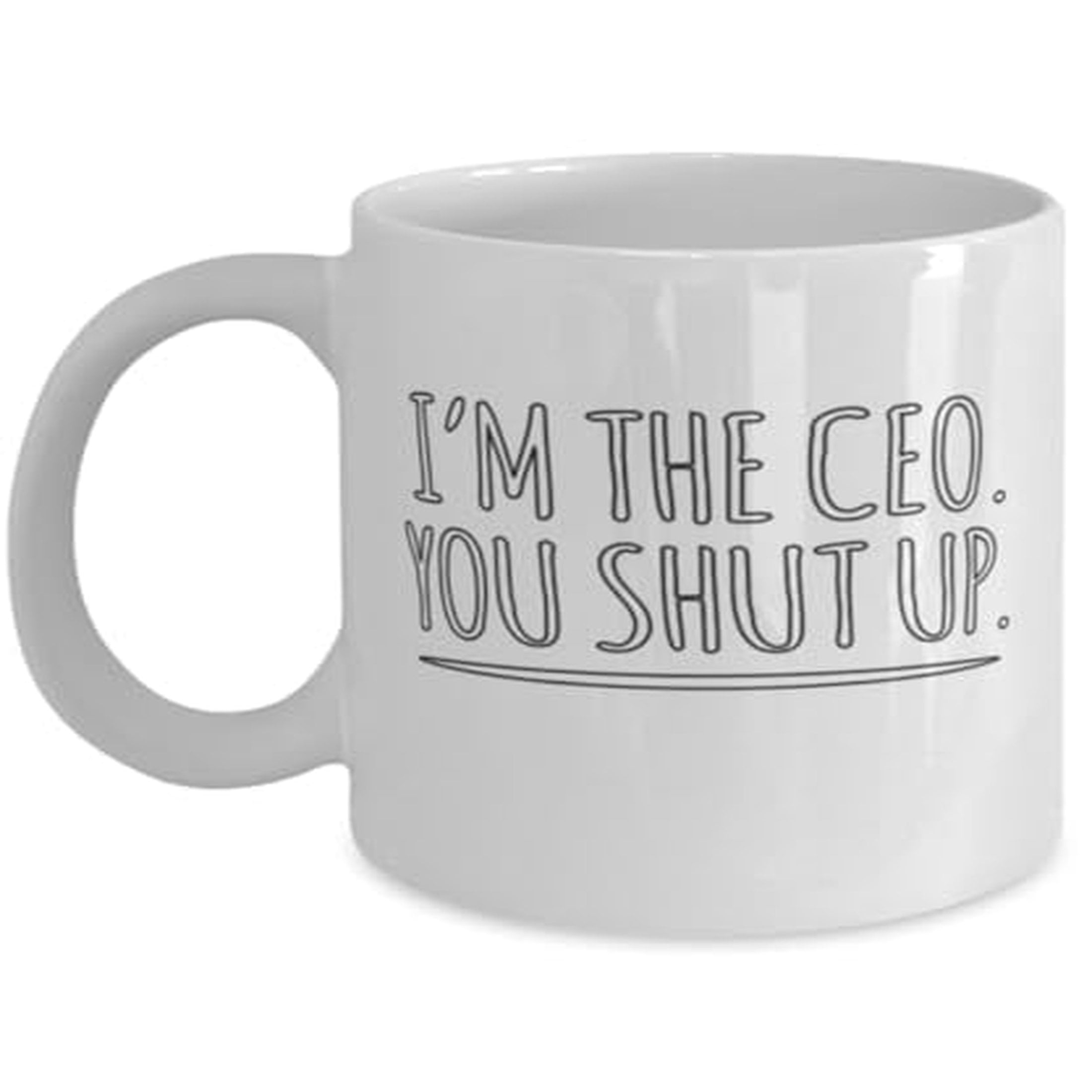 CEO 11 oz Coffee Mug - I'm The CEO You Shut Up White Ceramic Gift ...