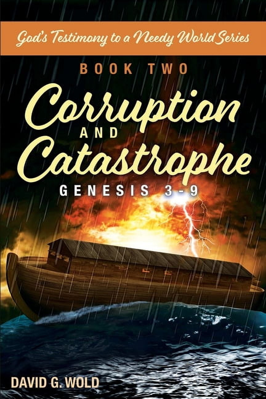Genesis 3-9, Corruption and Catastrophe: God's Testimony to a Needy ...