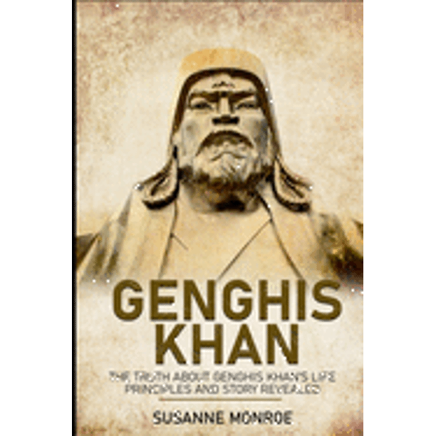 Genghis Khan : The truth about Genghis Khan's life principles and story ...