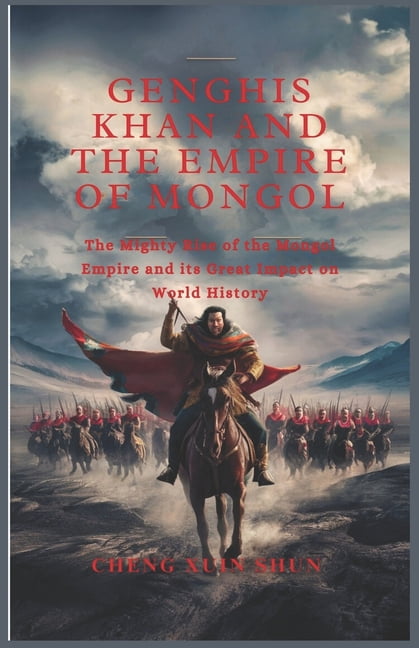 Genghis Khan and the Empire of Mongol: The Mighty Rise of the Mongol ...
