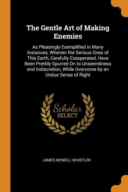 The Gentle Art of Making Enemies: As Pleasingly Exemplified in Many ...