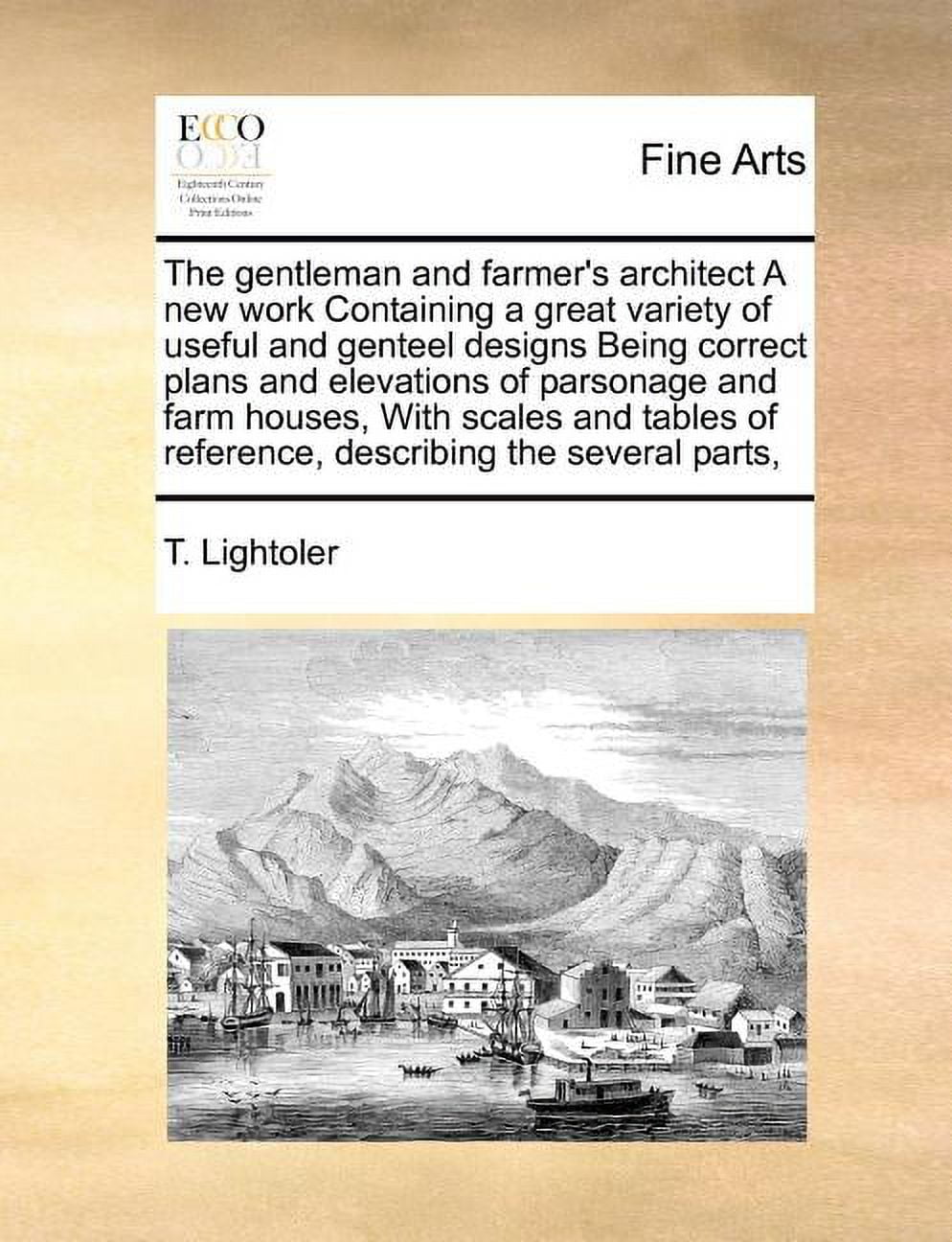 The Gentleman and Farmer's Architect a New Work Containing a Great ...