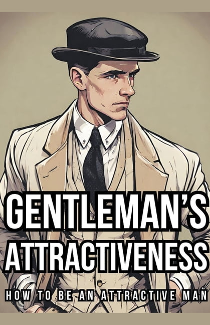 Gentleman's Attractiveness: How To Be An Attractive Man, (Paperback ...