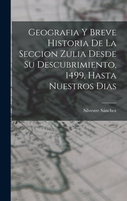 Geografia Y Breve Historia De La Seccion Zulia Desde Su Descubrimiento ...