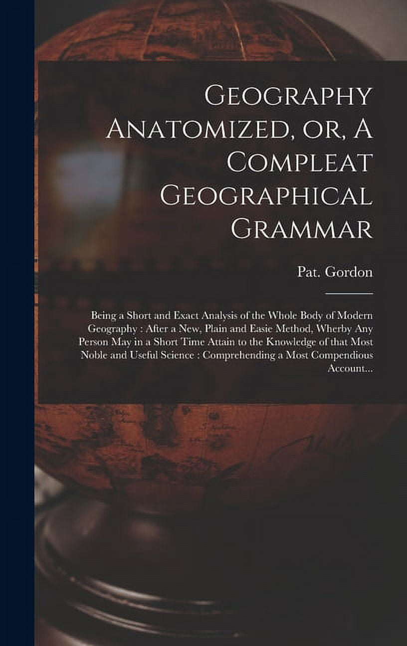 Geography Anatomized, or, A Compleat Geographical Grammar [microform ...