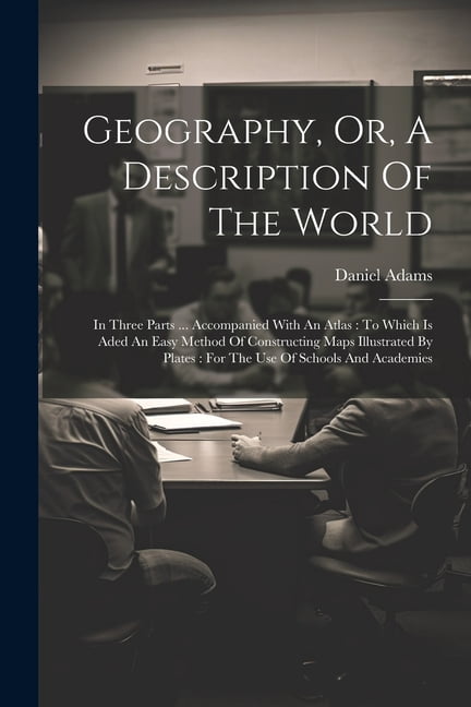 Geography, Or, A Description Of The World: In Three Parts ...