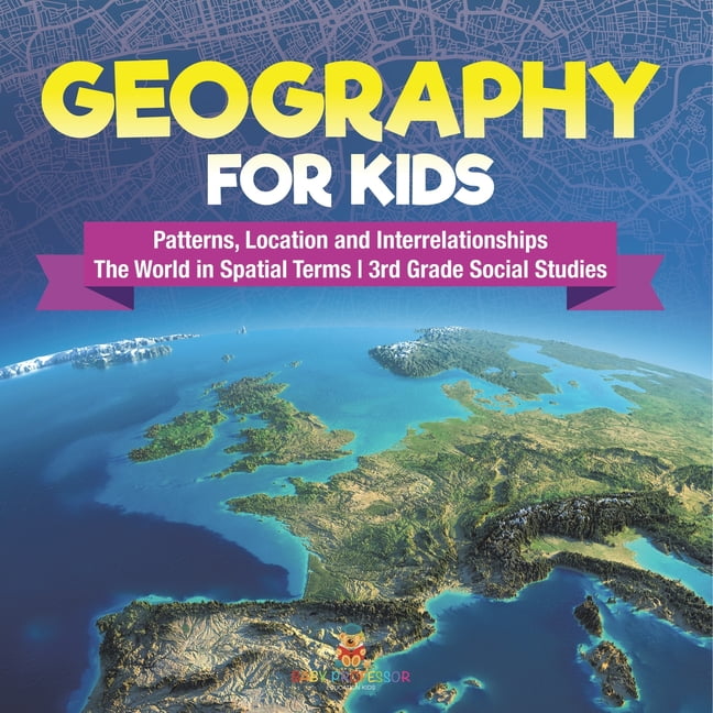 Geography for Kids - Patterns, Location and Interrelationships The ...