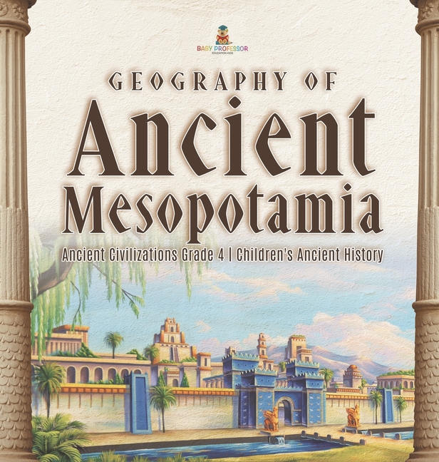 Geography of Ancient Mesopotamia Ancient Civilizations Grade 4 Children ...