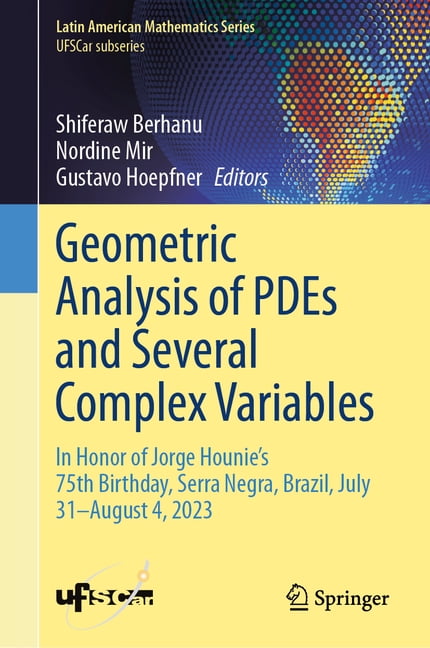 Geometric Analysis of Pdes and Several Complex Variables: In Honor of Jorge Hounie's 75th ...