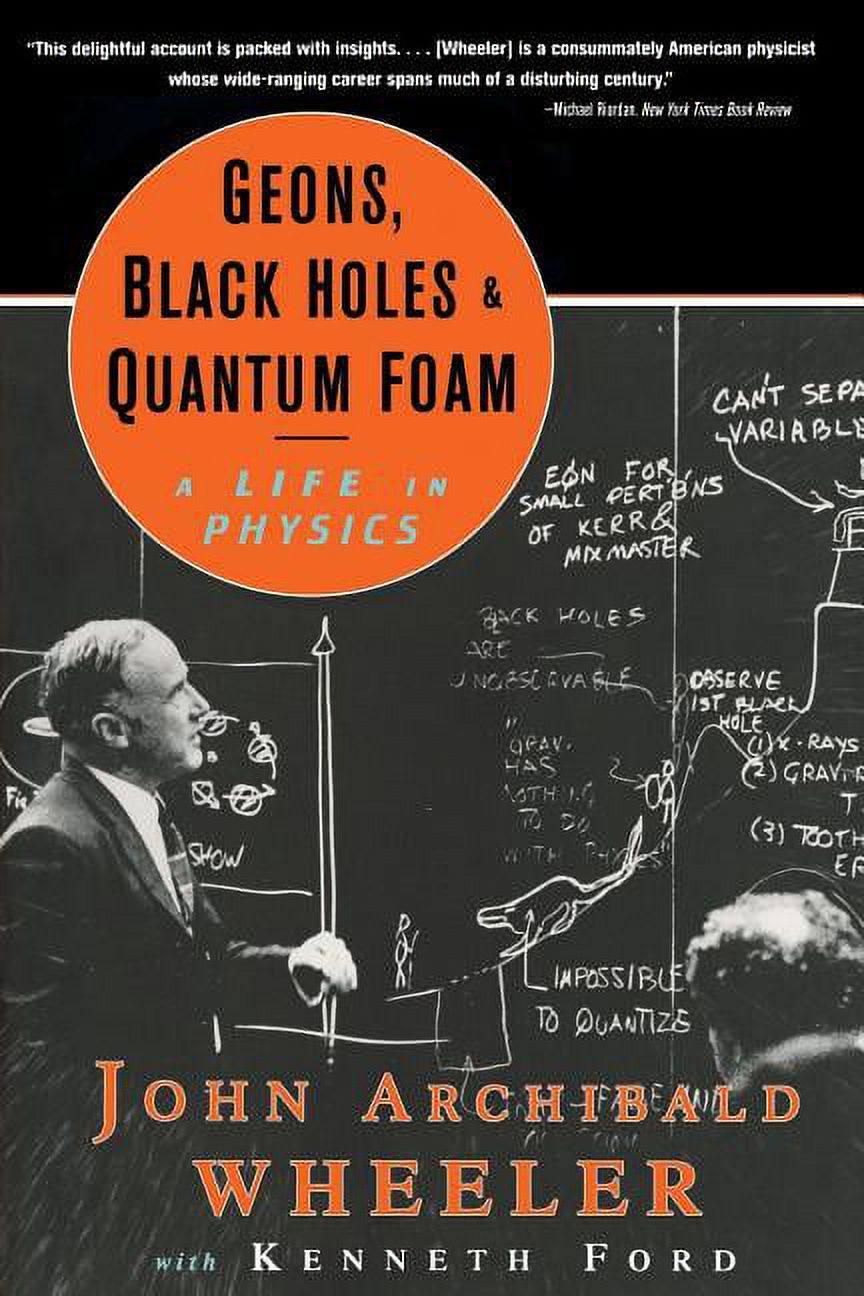 Geons, Black Holes, and Quantum Foam: A Life in Physics, (Paperback ...