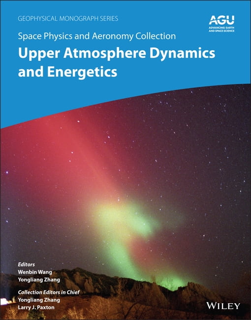 Geophysical Monograph: Space Physics and Aeronomy, Upper Atmosphere Dynamics and Energetics ...