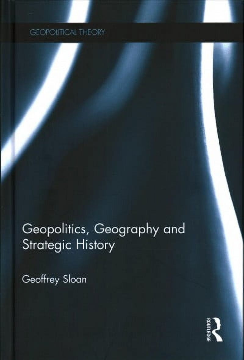 Geopolitical Theory: Geopolitics, Geography and Strategic History ...