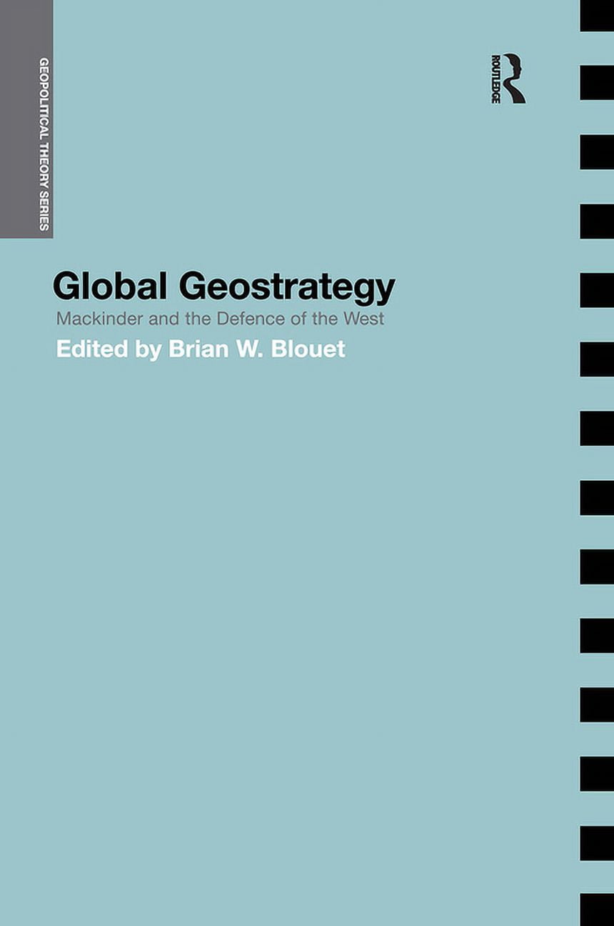 Geopolitical Theory Global Geostrategy: Mackinder and the Defence of ...