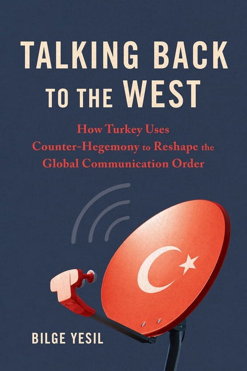 Geopolitics of Information: Talking Back to the West : How Turkey Uses Counter-Hegemony to ...