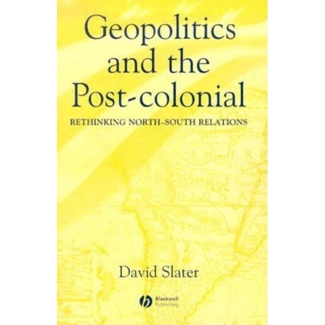 Geopolitics and the Post-Colonial: Rethinking North-South Relations ...