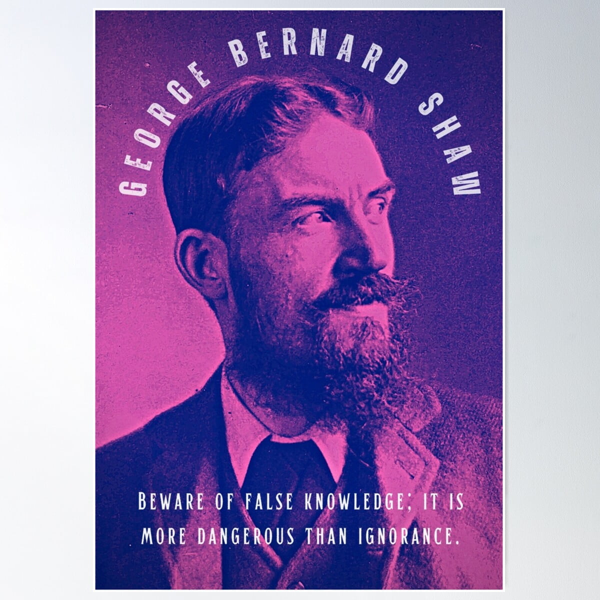George Bernard Shaw Portrait And Quote: Beware Of False Knowledge; It Is More Dangerous Than ...