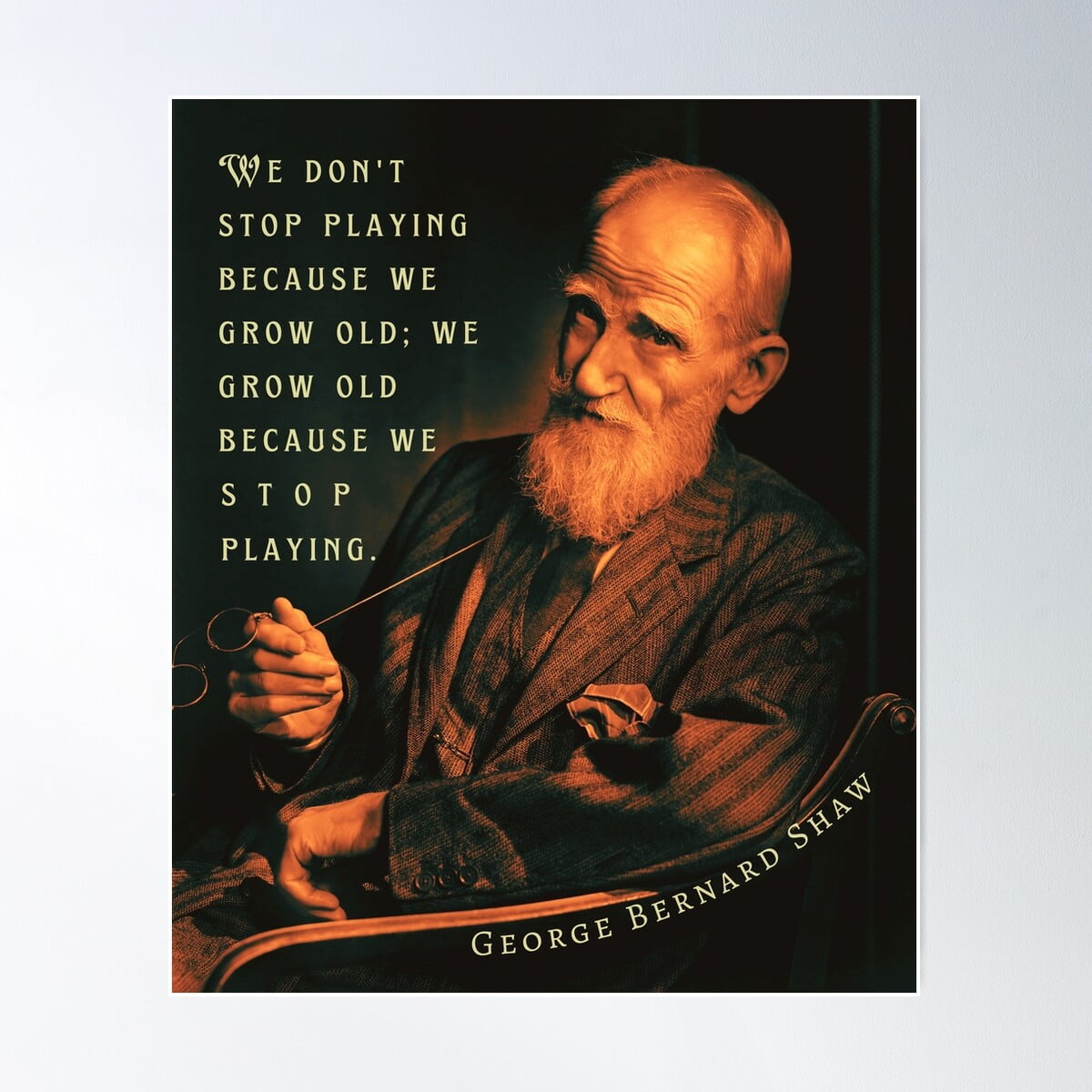 George Bernard Shaw Portrait And Quote: We Don'T Stop Playing Because We Grow Old; We Grow Old ...
