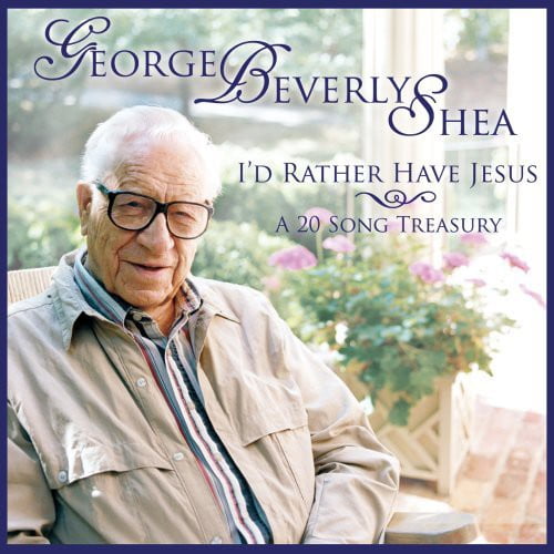 George Beverly Shea - I'd Rather Have Jesus: A 20 Song Treasury - Music ...