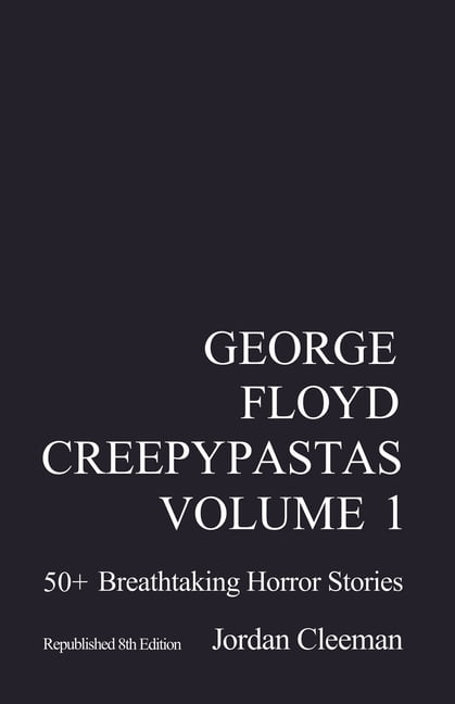 George Floyd Creepypastas Volume 1: 50+ Breathtaking Horror Stories ...