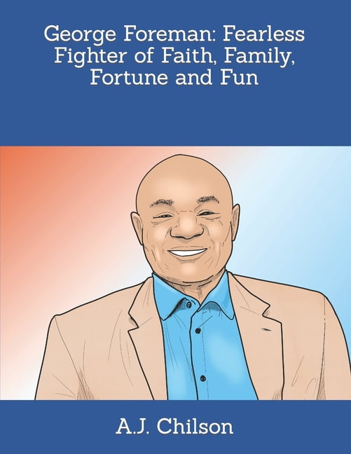 George Foreman: Fearless Fighter of Faith, Family, Fortune and Fun ...