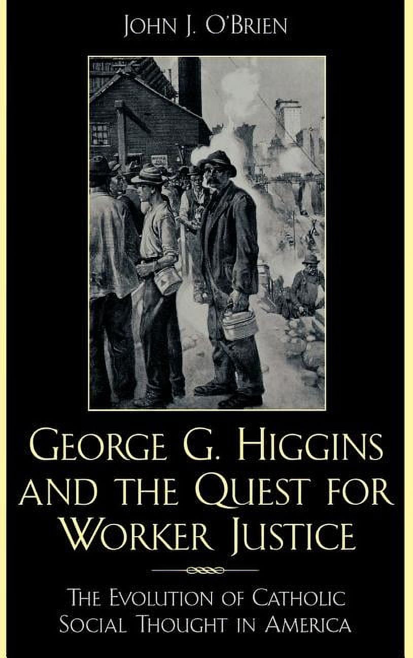 George G. Higgins and the Quest for Worker Justice: The Evolution of ...