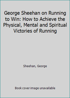 Pre-Owned George Sheehan on Running to Win: How to Achieve the Physical ...