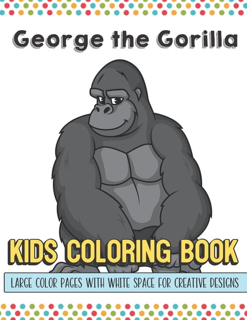 George The Gorilla Kids Coloring Book Large Color Pages With White ...