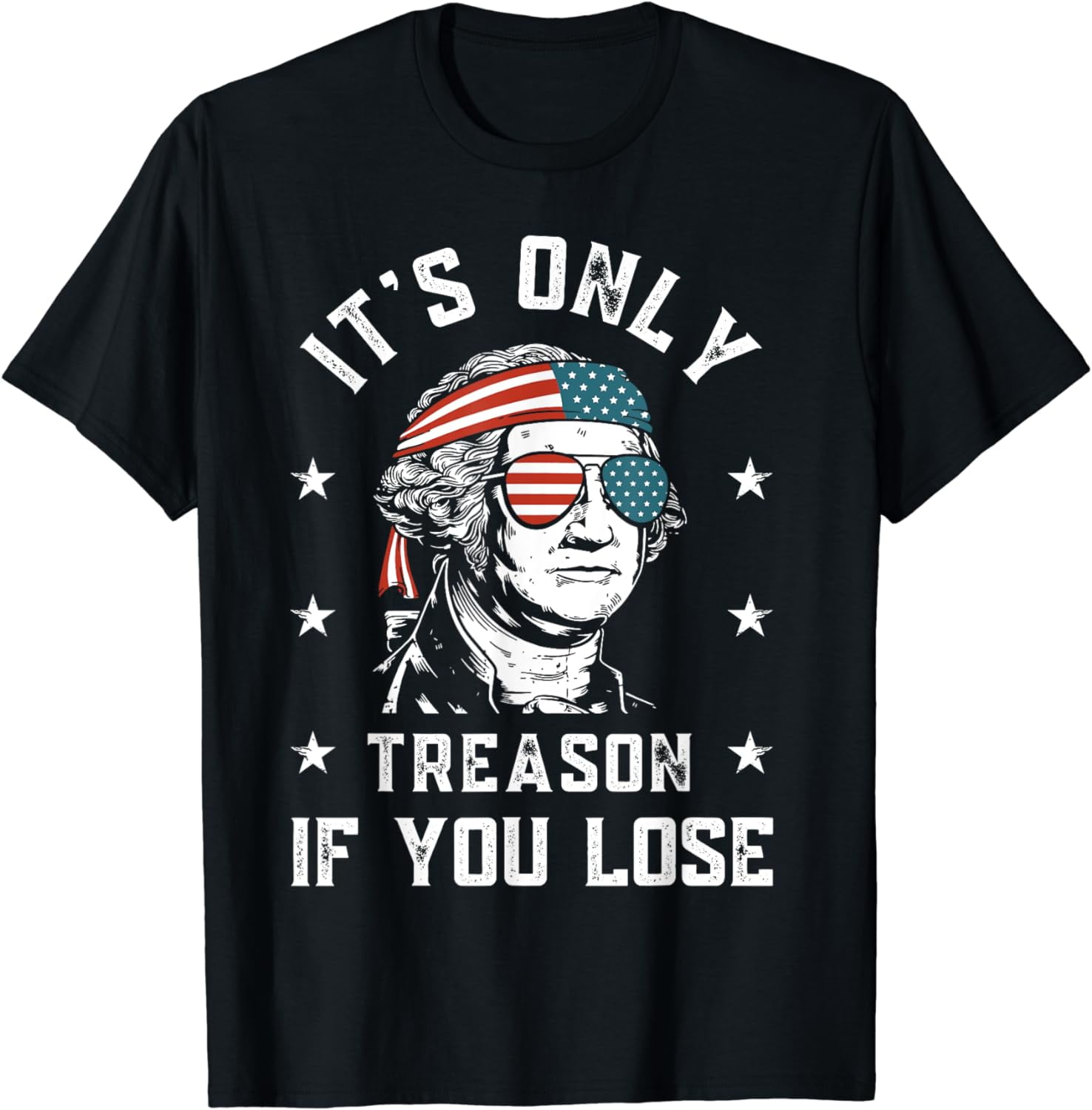 George Washington It's Only Treason If You Lose 4th Of July T-Shirt ...