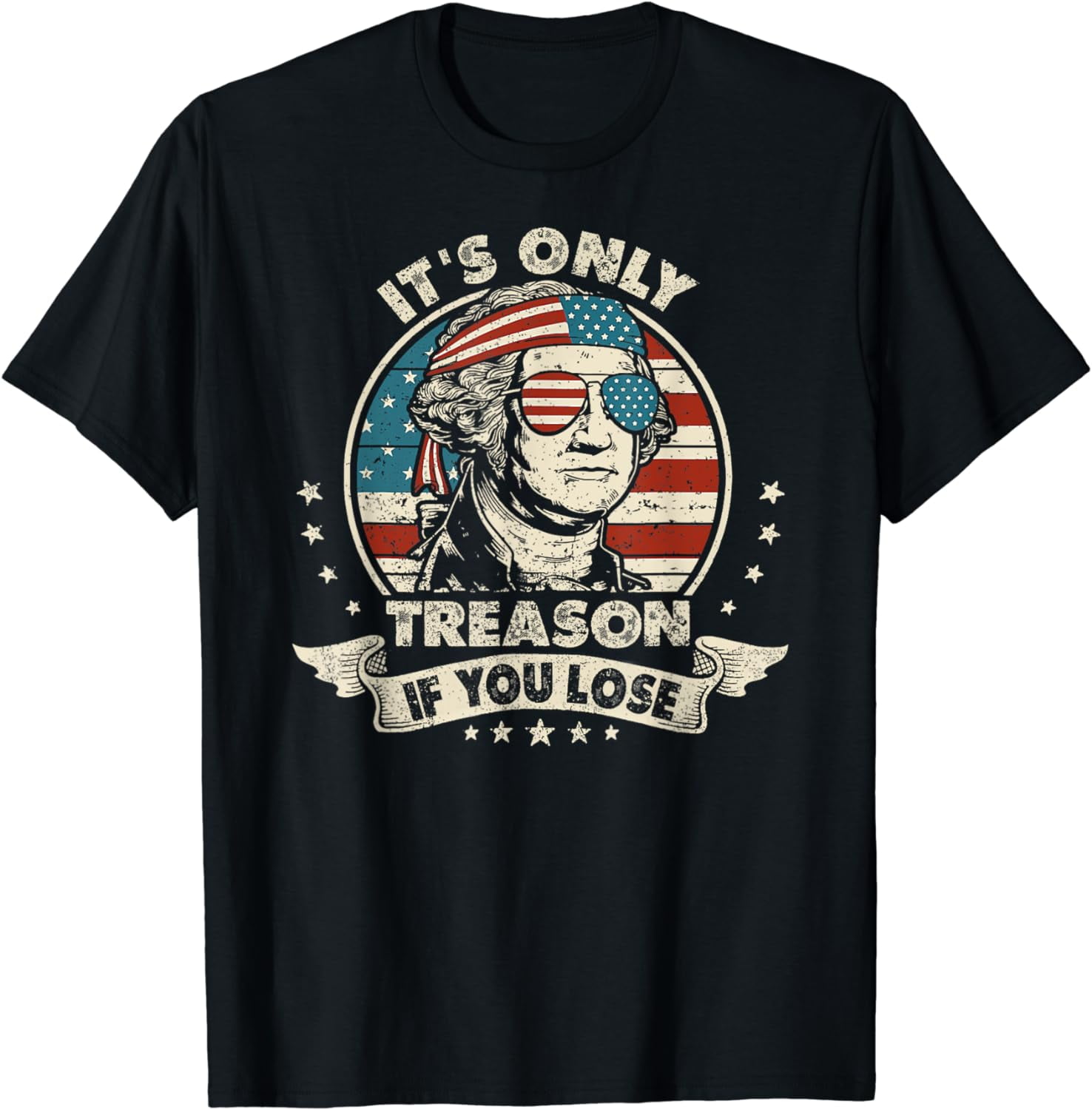 George Washington It's Only Treason If You Lose 4th Of July T-Shirt ...