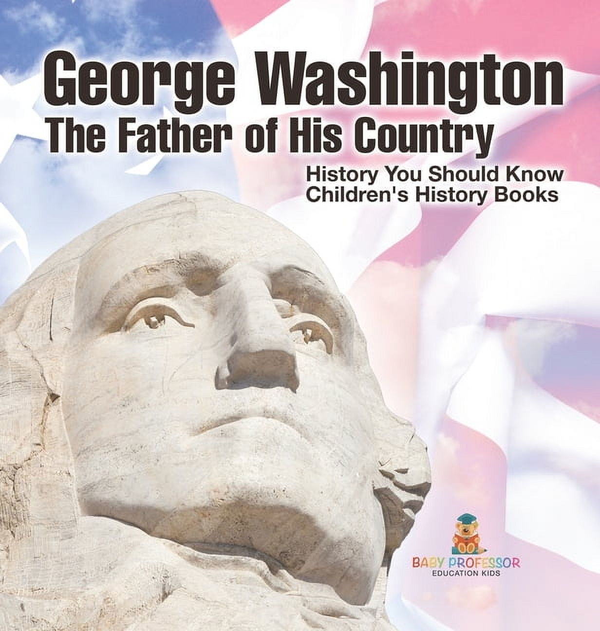 George Washington: The Father of His Country - History You Should Know ...