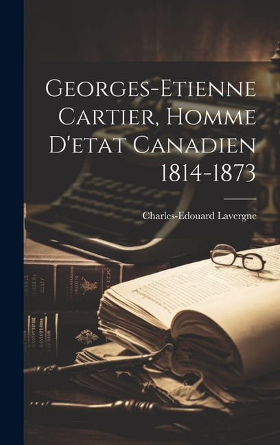 Georges-etienne Cartier, Homme D'etat Canadien 1814-1873 (Hardcover ...