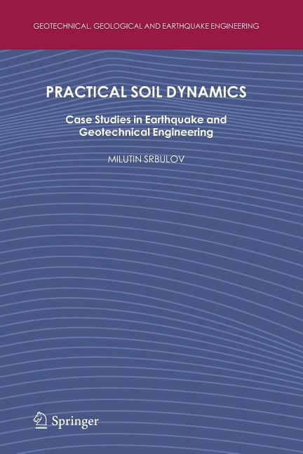 Geotechnical, Geological and Earthquake Practical Soil Dynamics: Case Studies in Earthquake and ...
