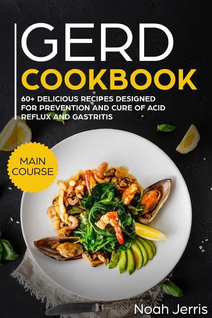 Gerd Cookbook: Main Course - 60+ Delicious Recipes Designed for ...