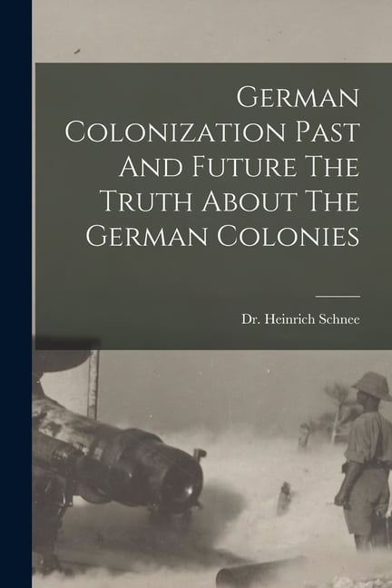 German Colonization Past And Future The Truth About The German Colonies ...