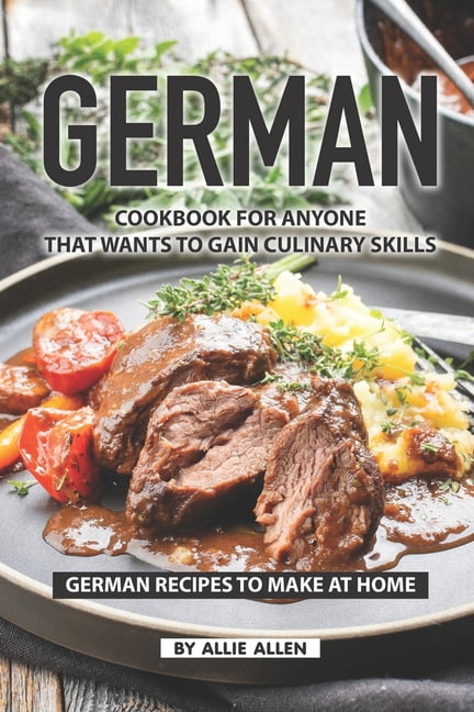 German Cookbook for Anyone That Wants to Gain Culinary Skills: German ...