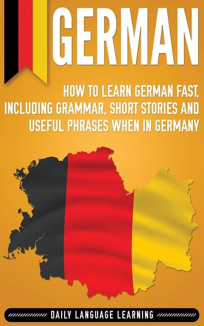 German: How to Learn German Fast, Including Grammar, Short Stories and ...