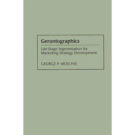 Gerontographics: Life-Stage Segmentation for Marketing Strategy ...