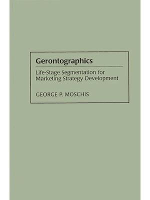 Gerontographics: Life-Stage Segmentation for Marketing Strategy ...