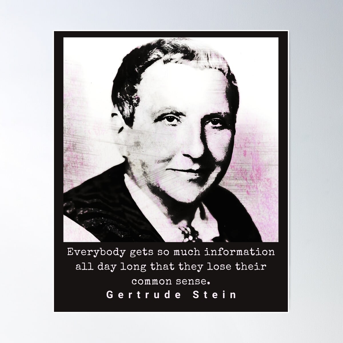 Gertrude Stein Quote: Everybody Gets So Much Information All Day Long ...