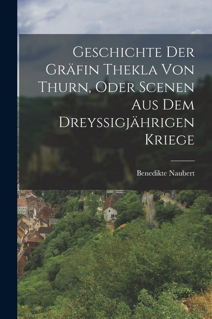 Geschichte Der Gräfin Thekla Von Thurn, Oder Scenen Aus Dem ...