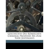 Geschichte Des Römischen Criminal-Prozesses Bis Zum Tode Justinian's ...