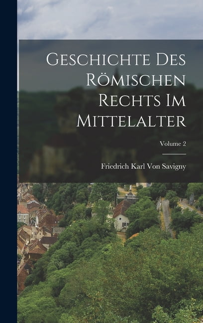 Geschichte Des RÃ¶mischen Rechts Im Mittelalter; Volume 2, (Hardcover ...