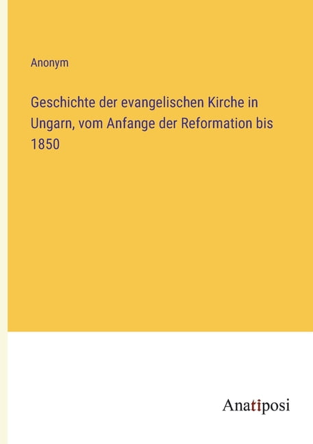 Geschichte der evangelischen Kirche in Ungarn, vom Anfange der ...