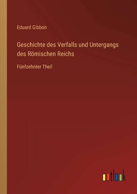 Geschichte des Verfalls und Untergangs des Römischen Reichs : Fünfzehnter Theil (Paperback ...
