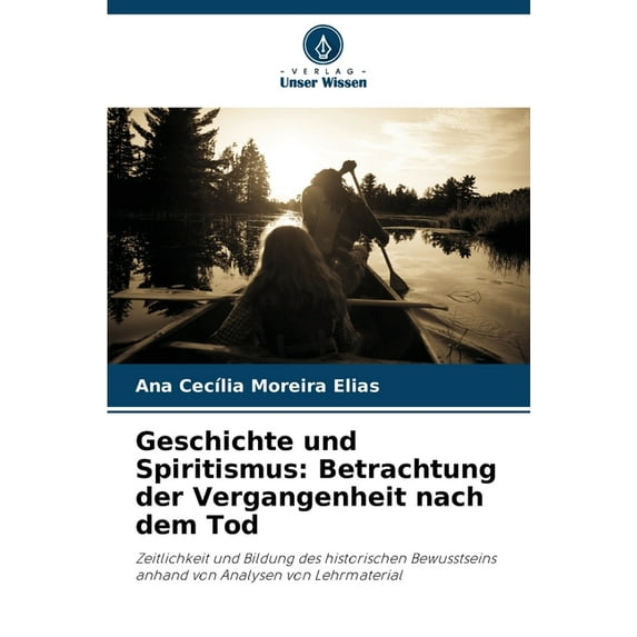 Geschichte und Spiritismus: Betrachtung der Vergangenheit nach dem Tod ...