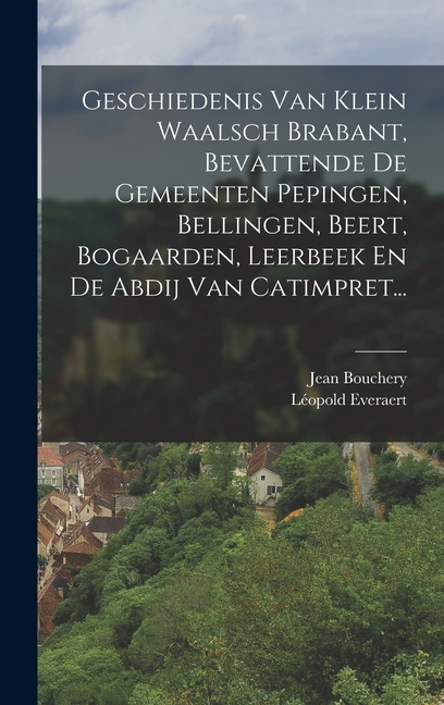Geschiedenis Van Klein Waalsch Brabant, Bevattende De Gemeenten ...