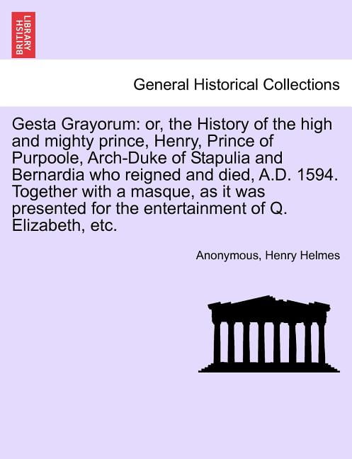 Gesta Grayorum: Or, the History of the High and Mighty Prince, Henry ...