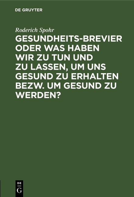 Gesundheits-Brevier Oder Was Haben Wir Zu Tun Und Zu Lassen, Um Uns Gesund Zu Erhalten Bezw. Um ...