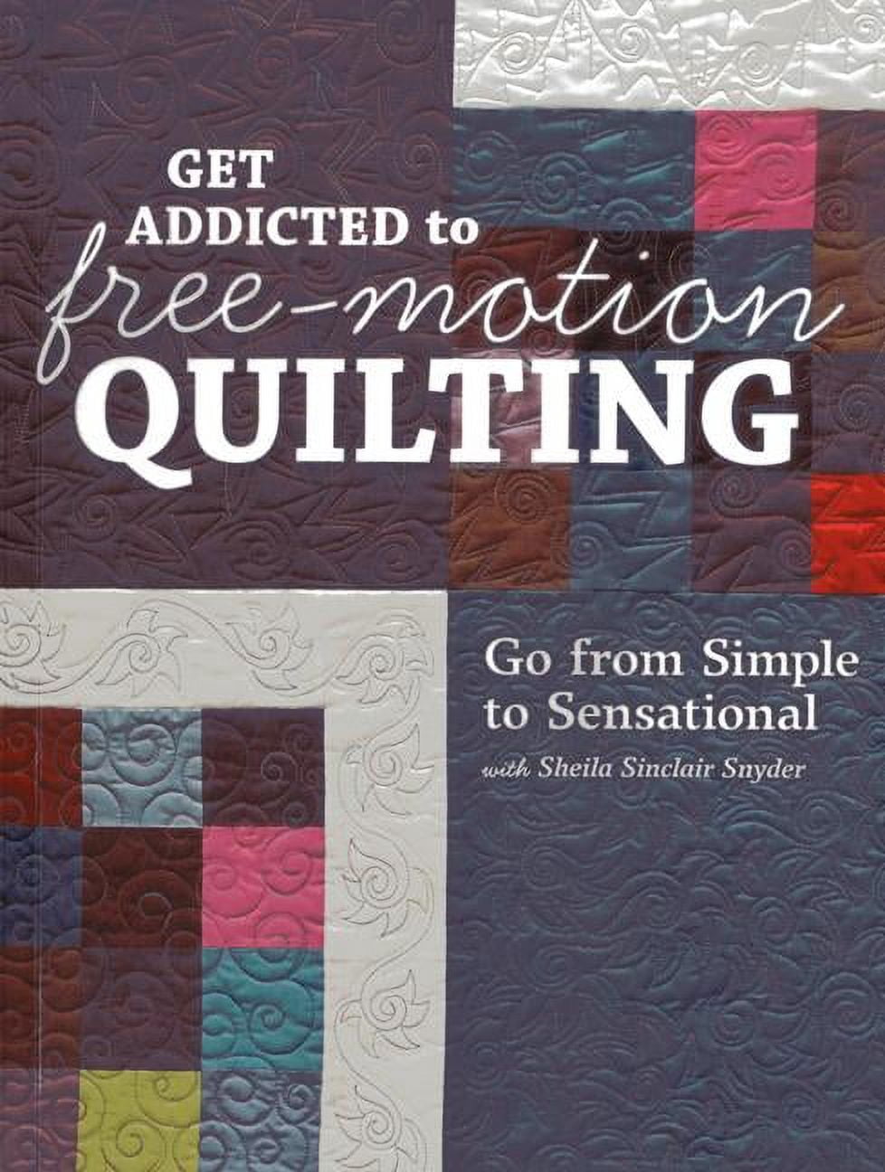 Get Addicted to Free-Motion Quilting : Go from Simple to Sensational ...