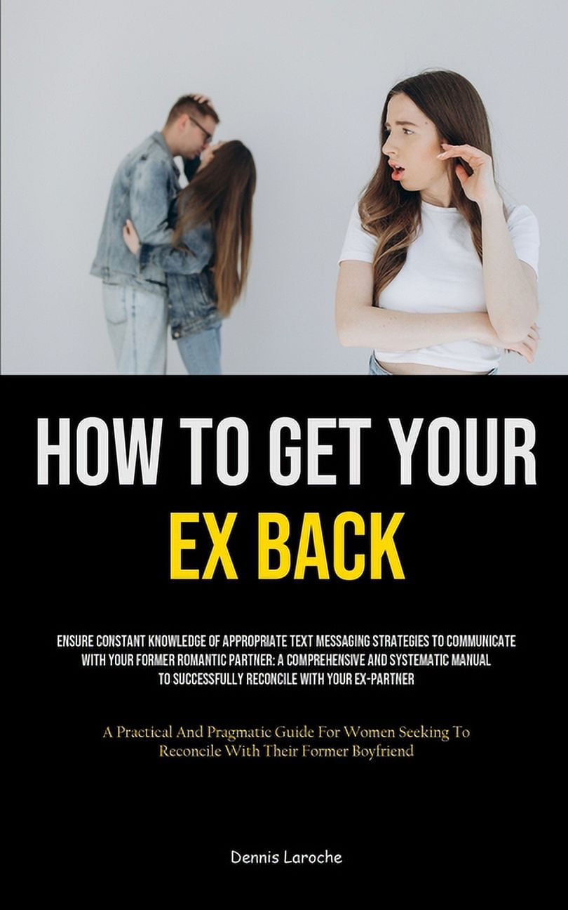How to Get Your Ex Back: Ensure Constant Knowledge Of Appropriate Text ...
